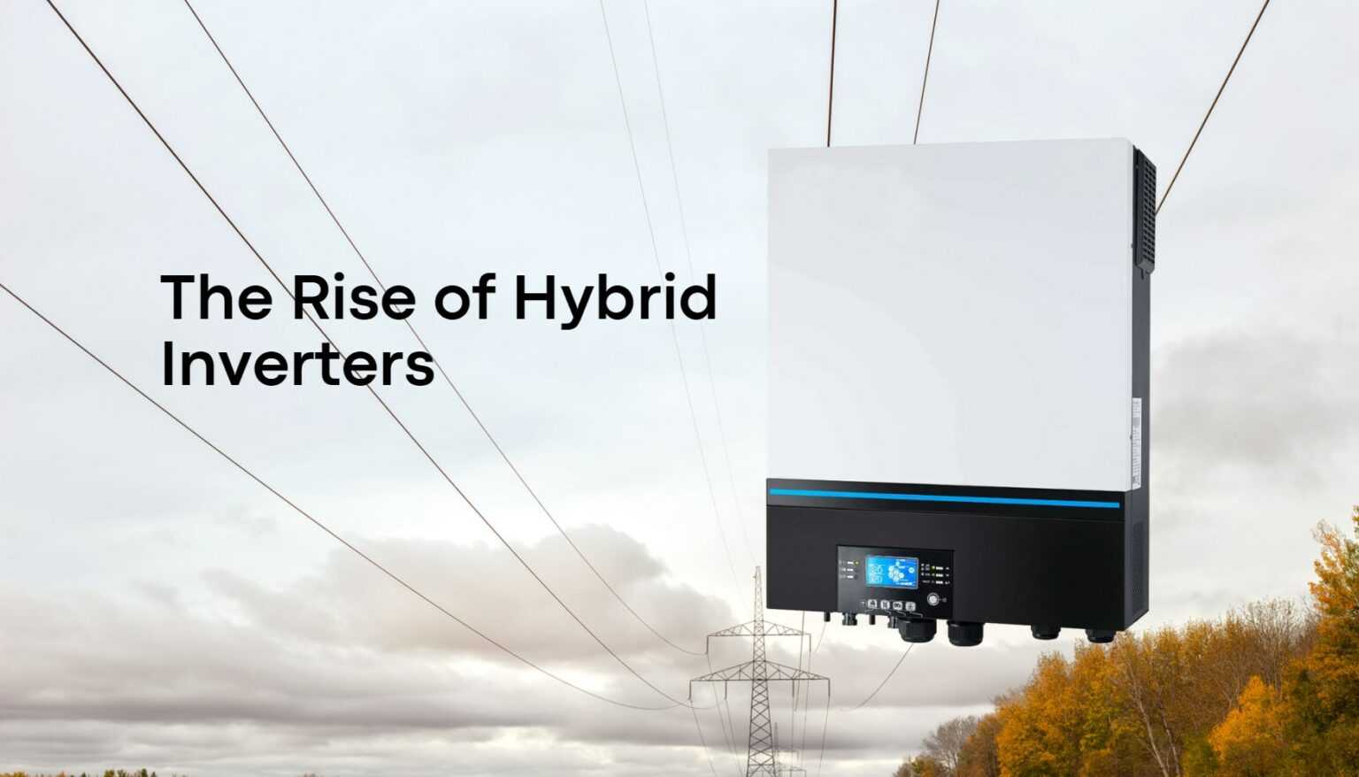 Hybrid Inverters for Solar: The Future of Solar Power System