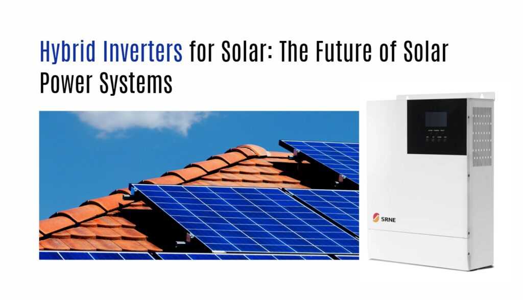 Hybrid Inverters for Solar: The Future of Solar Power System