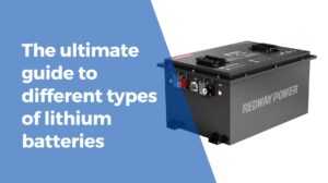 The ultimate guide to different types of lithium batteries