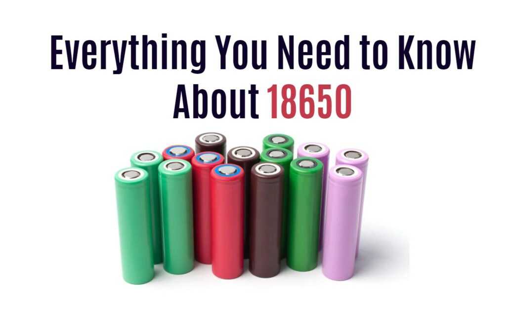 Everything You Need to Know About 18650s, 18650 Knowledge