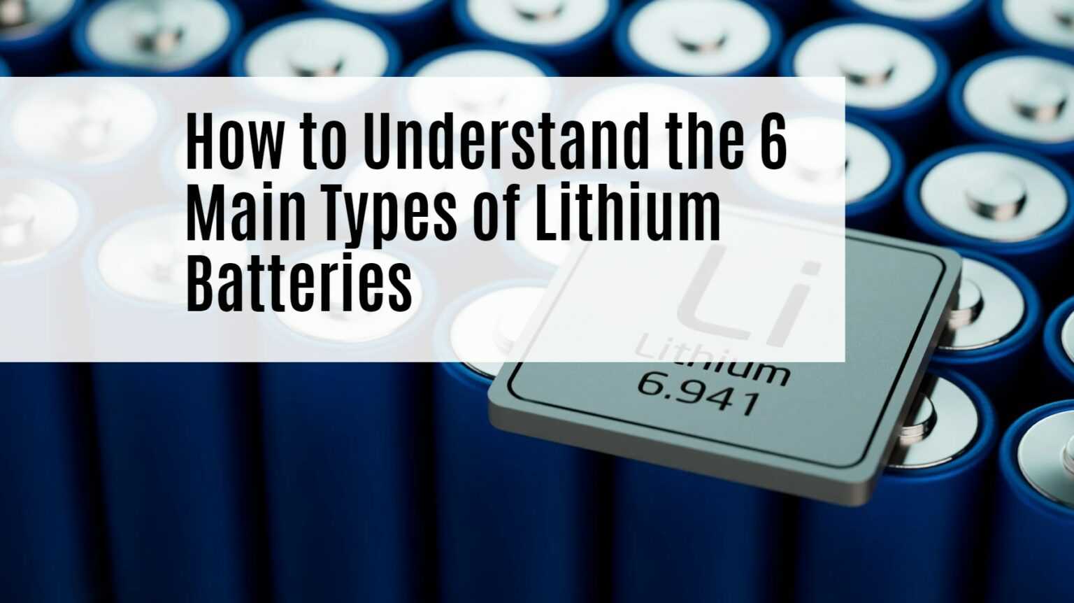 How to Understand the 6 Main Types of Lithium Batteries | Redway Tech